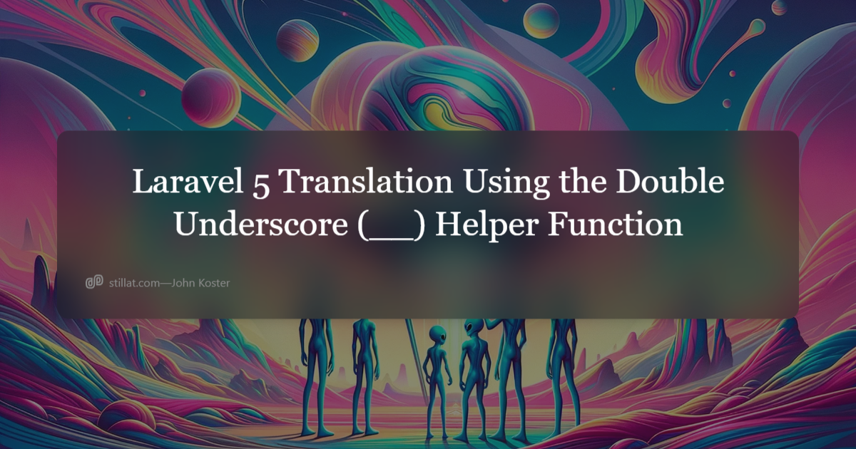 Laravel 5 Translation Using the Double Underscore (__) Helper Function | Stillat