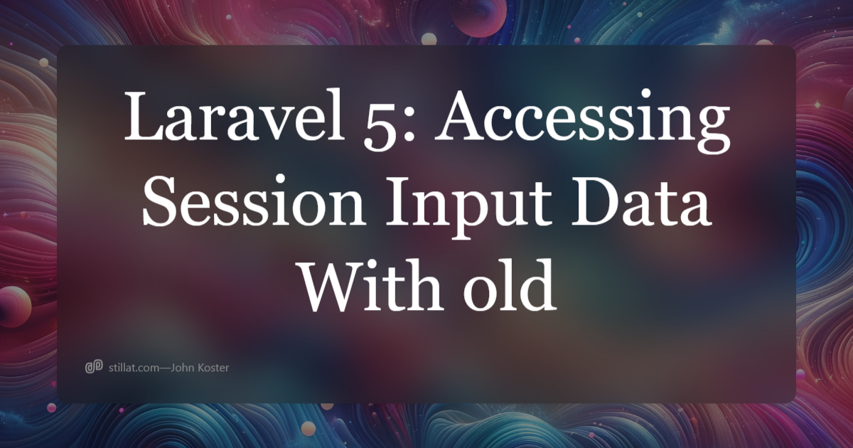 Laravel 5 Accessing Session Input Data With Old Stillat