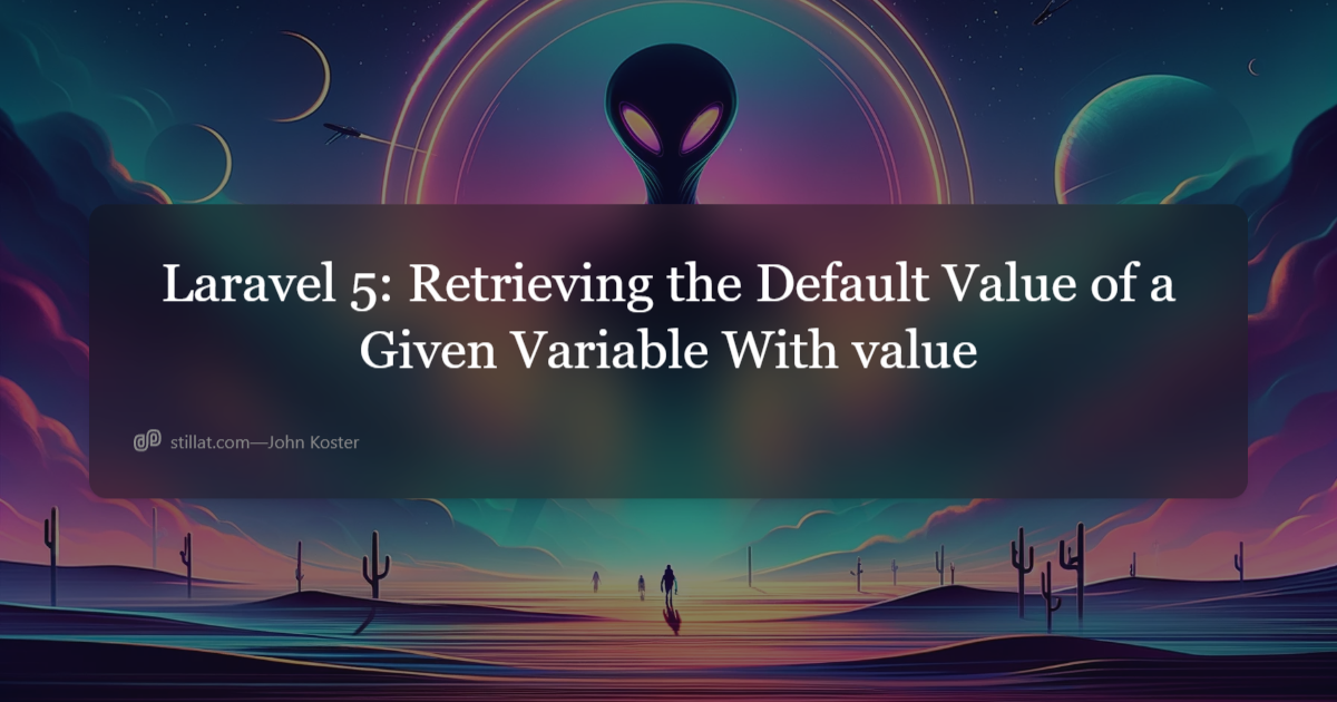 Laravel 5: Retrieving the Default Value of a Given Variable With value | Stillat