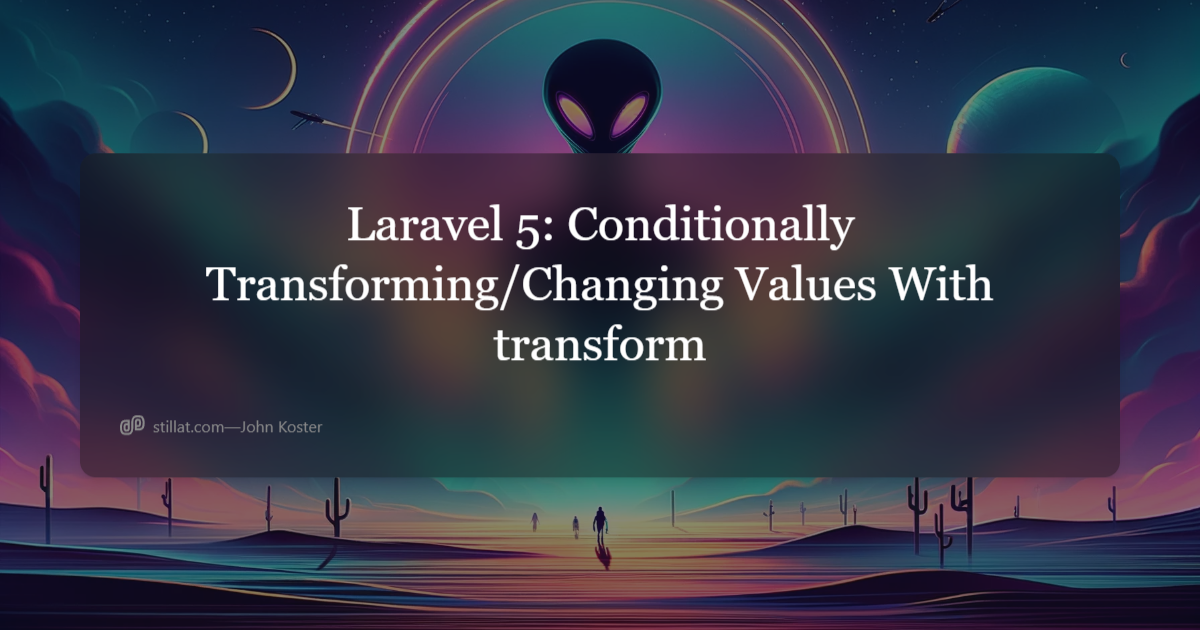 Laravel 5: Conditionally Transforming/Changing Values With transform | Stillat