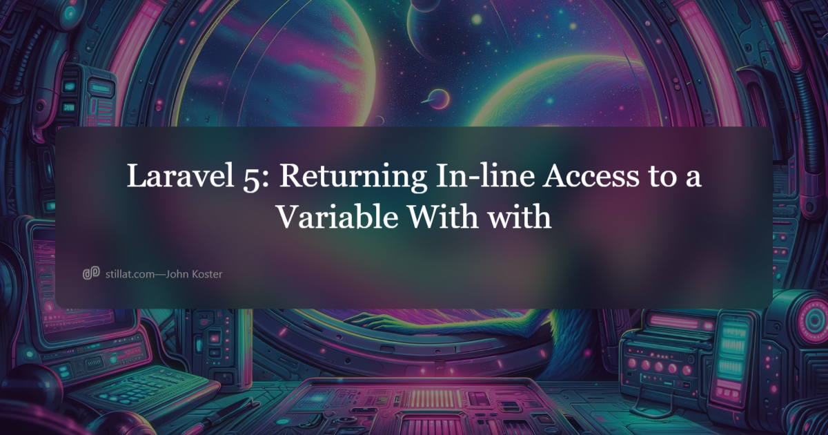 Laravel 5: Returning In-line Access to a Variable With with | Stillat