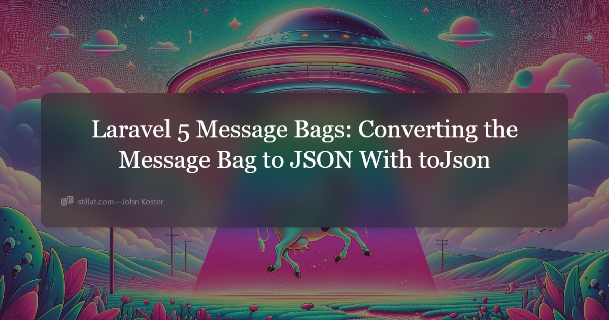 Laravel 5 Message Bags: Converting the Message Bag to JSON With toJson | Stillat
