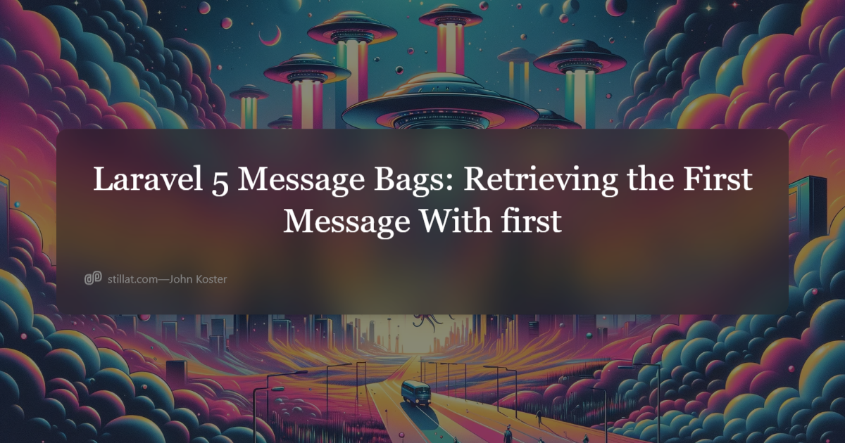 Laravel 5 Message Bags: Retrieving the First Message With first | Stillat