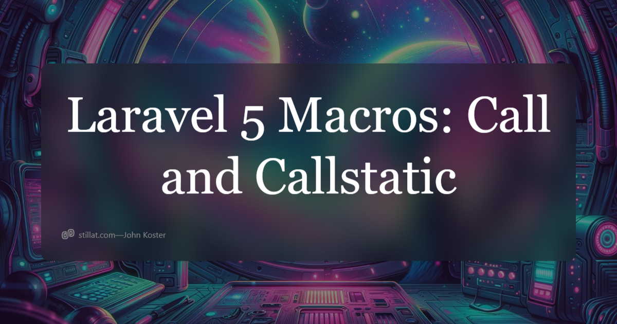 Laravel 5 Macros: Call and Callstatic | Stillat