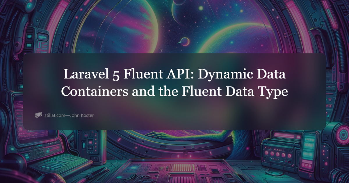 Laravel 5 Fluent API: Dynamic Data Containers and the Fluent Data Type | Stillat