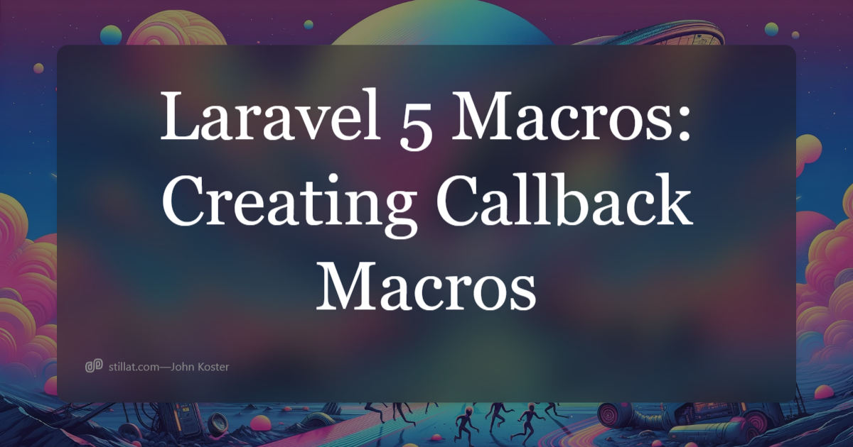 Laravel 5 Macros Creating Callback Macros Stillat 9947