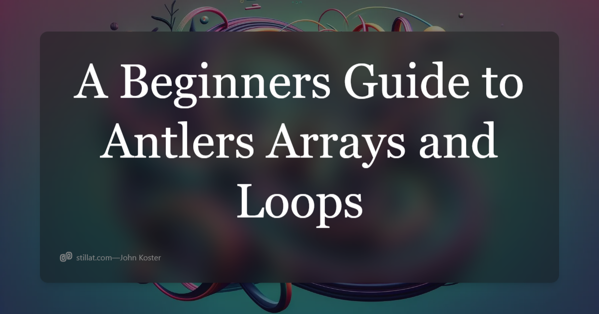 A Beginners Guide to Antlers Arrays and Loops | Stillat