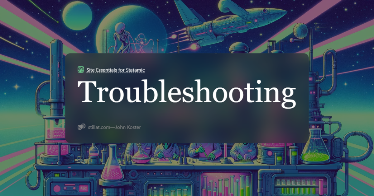 Troubleshooting | Site Essentials for Statamic | Stillat Troubleshooting | Site Essentials for Statamic | Stillat