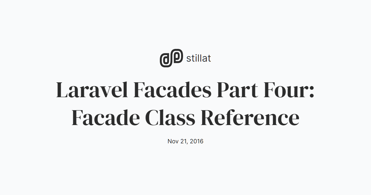 Laravel Facades Part Four: Facade Class Reference / Blog / Stillat