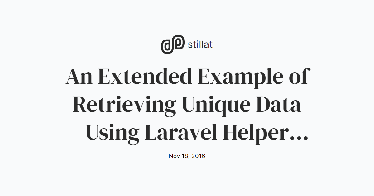 An Extended Example Of Retrieving Unique Data Using Laravel Helper Functions Blog Stillat 