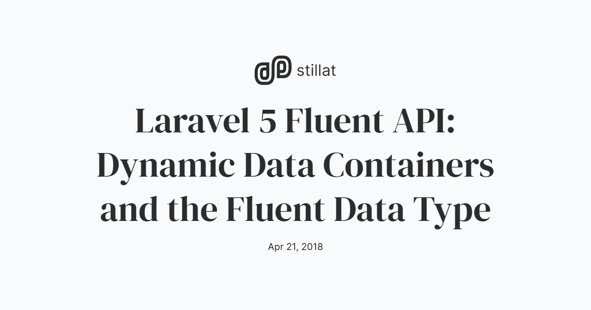 Laravel 5 Fluent Api Dynamic Data Containers And The Fluent Data Type Blog Stillat 3910