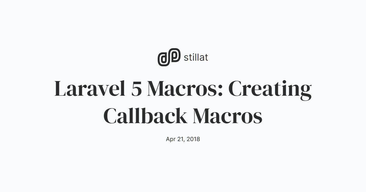 Laravel 5 Macros: Creating Callback Macros / Blog / Stillat