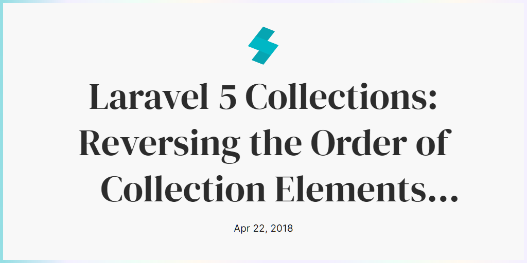 Laravel 5 Collections Reversing The Order Of Collection Elements With Reverse Stillat 1655